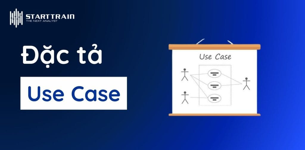 Đặc tả Use Case là gì? Quy trình và mẫu chuẩn cho BA